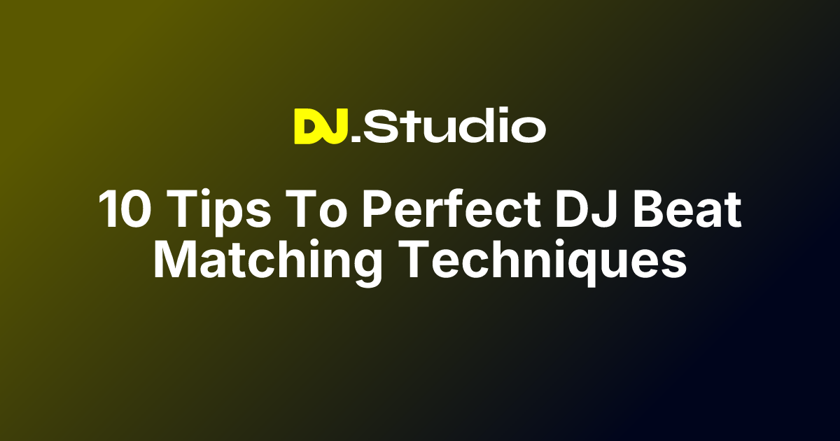 10 Tips To Perfect DJ Beat Matching Techniques | DJ.Studio