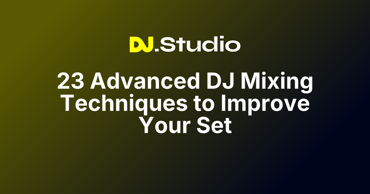 23 Advanced DJ Mixing Techniques to Improve Your Set | DJ.Studio