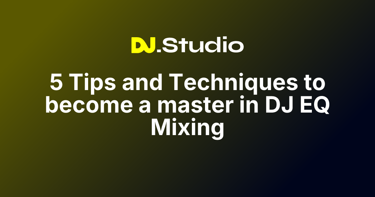 5 Tips and Techniques to become a master in DJ EQ Mixing | DJ.Studio