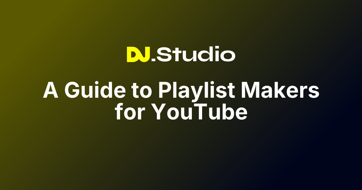 A Guide to Playlist Makers for YouTube | DJ.Studio