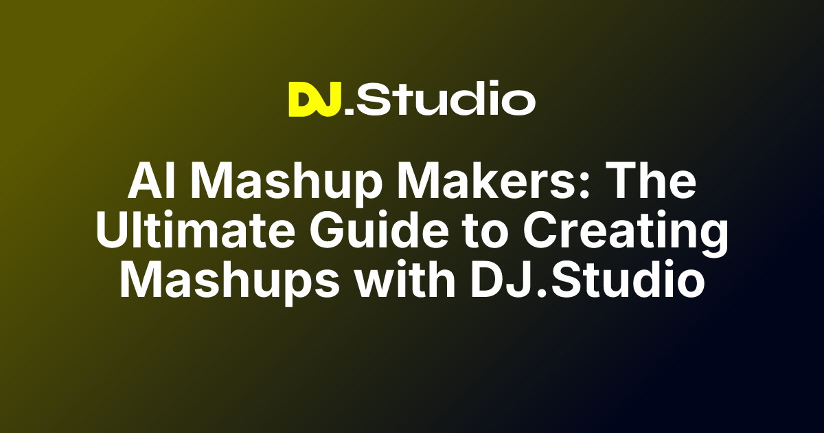 AI Mashup Makers: The Ultimate Guide to Creating Mashups with DJ.Studio | DJ.Studio