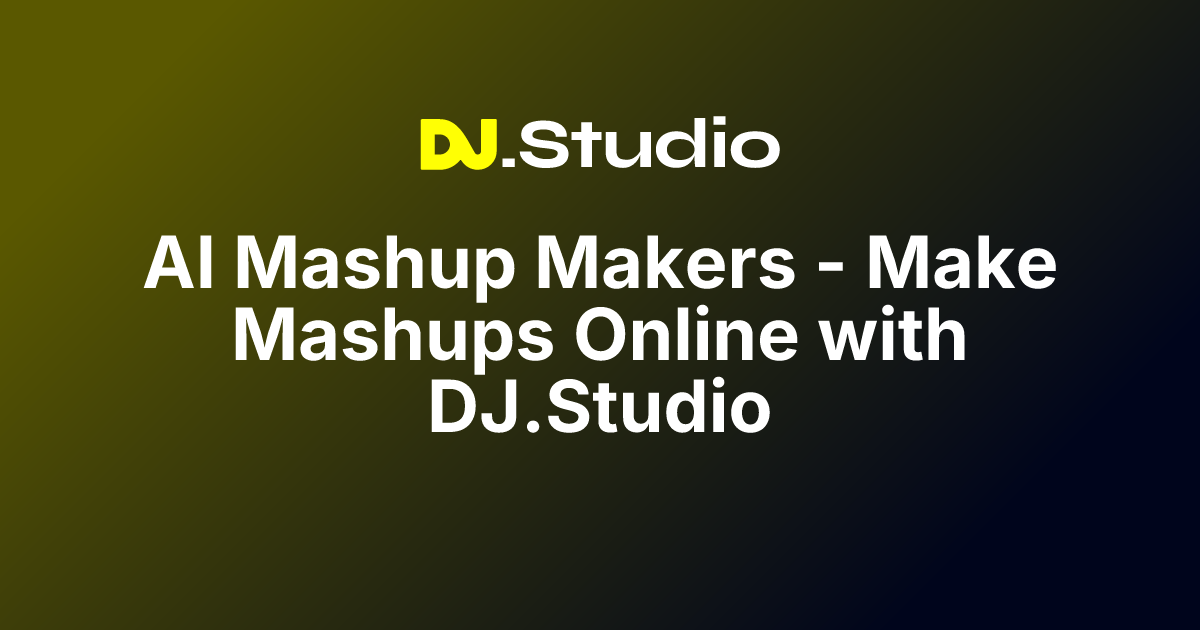 AI Mashup Makers - Make Mashups Online with DJ.Studio | DJ.Studio