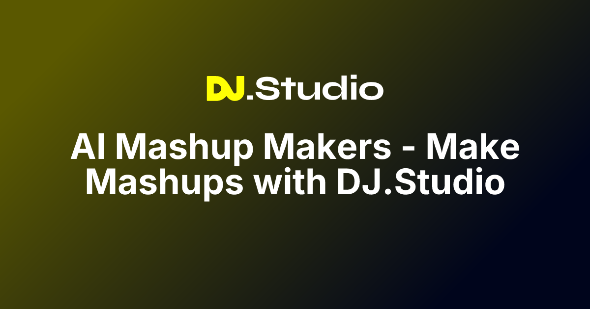 AI Mashup Makers - Make Mashups with DJ.Studio | DJ.Studio
