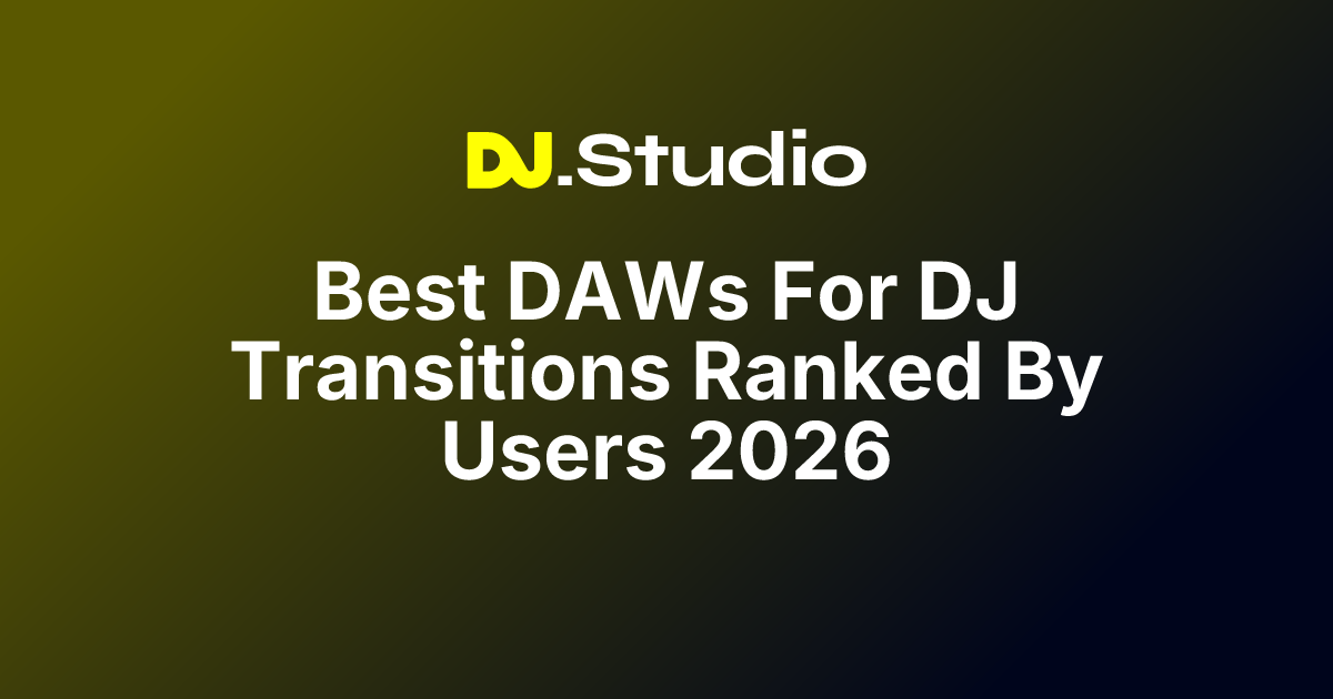 Best DAWs For DJ Transitions Ranked By Users 2026 | DJ.Studio