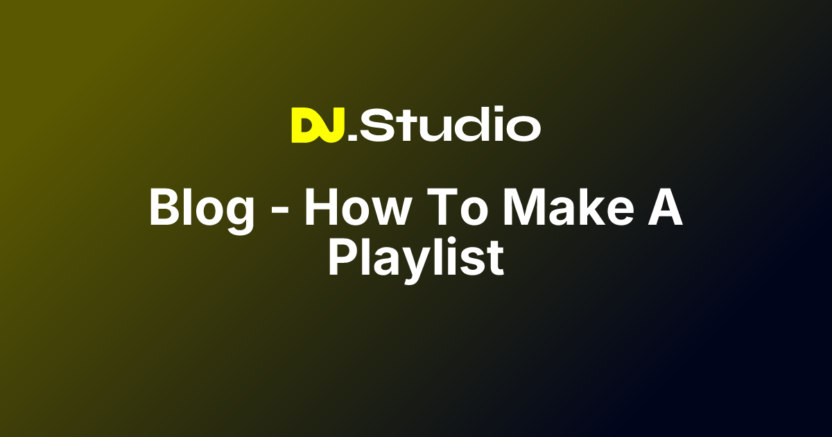 Blog - How To Make A Playlist | DJ.Studio