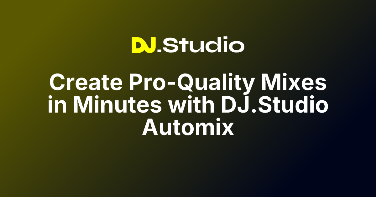 Create Pro-Quality Mixes in Minutes with DJ.Studio Automix | DJ.Studio