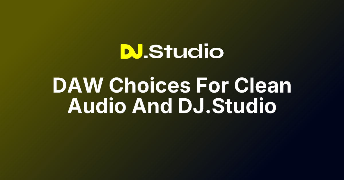 DAW Choices For Clean Audio And DJ.Studio | DJ.Studio