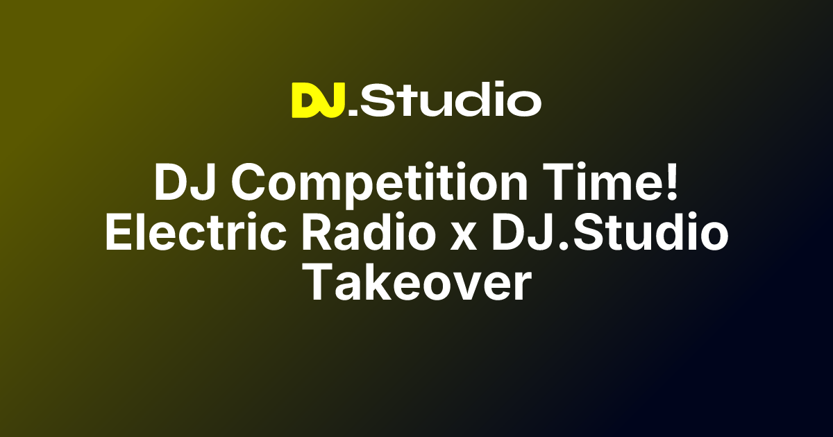 DJ Competition Time! Electric Radio x DJ.Studio Takeover | DJ.Studio
