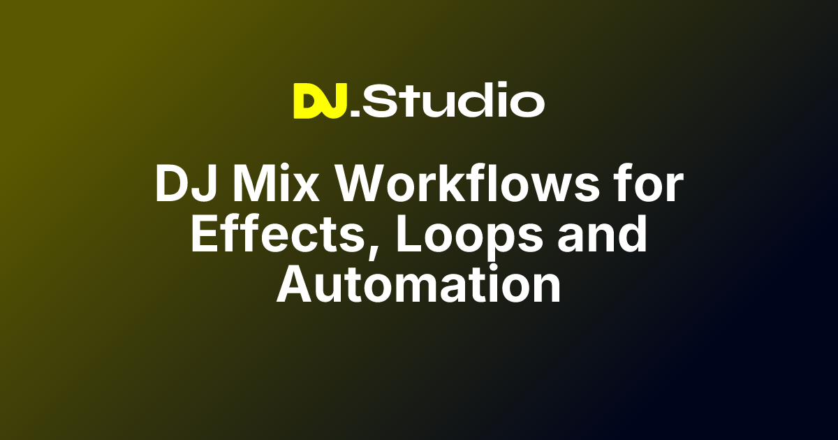 DJ Mix Workflows for Effects, Loops and Automation | DJ.Studio