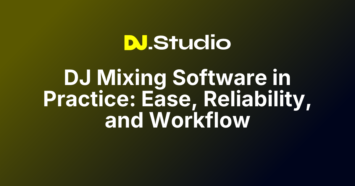 DJ Mixing Software in Practice: Ease, Reliability, and Workflow | DJ.Studio