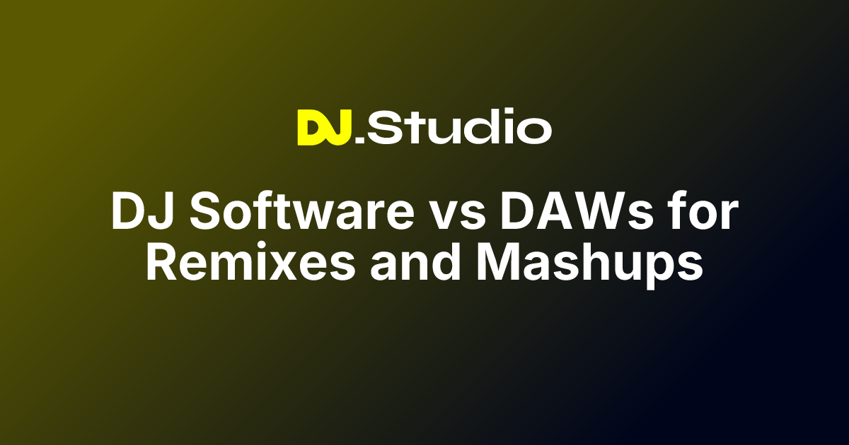 DJ Software vs DAWs for Remixes and Mashups | DJ.Studio