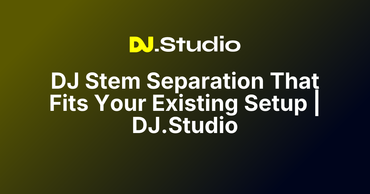 DJ Stem Separation That Fits Your Existing Setup | DJ.Studio | DJ.Studio