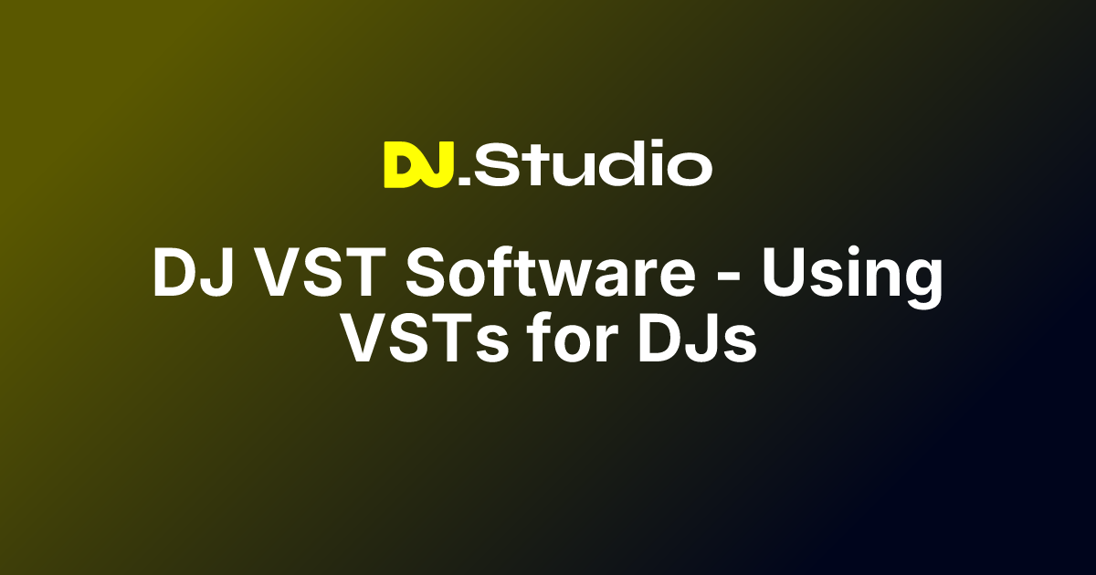 DJ VST Software - Using VSTs for DJs | DJ.Studio
