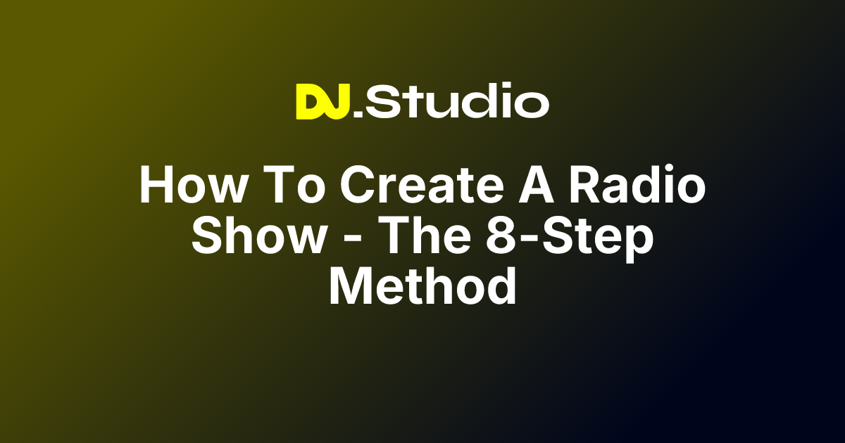 How To Create A Radio Show - The 8-Step Method | DJ.Studio