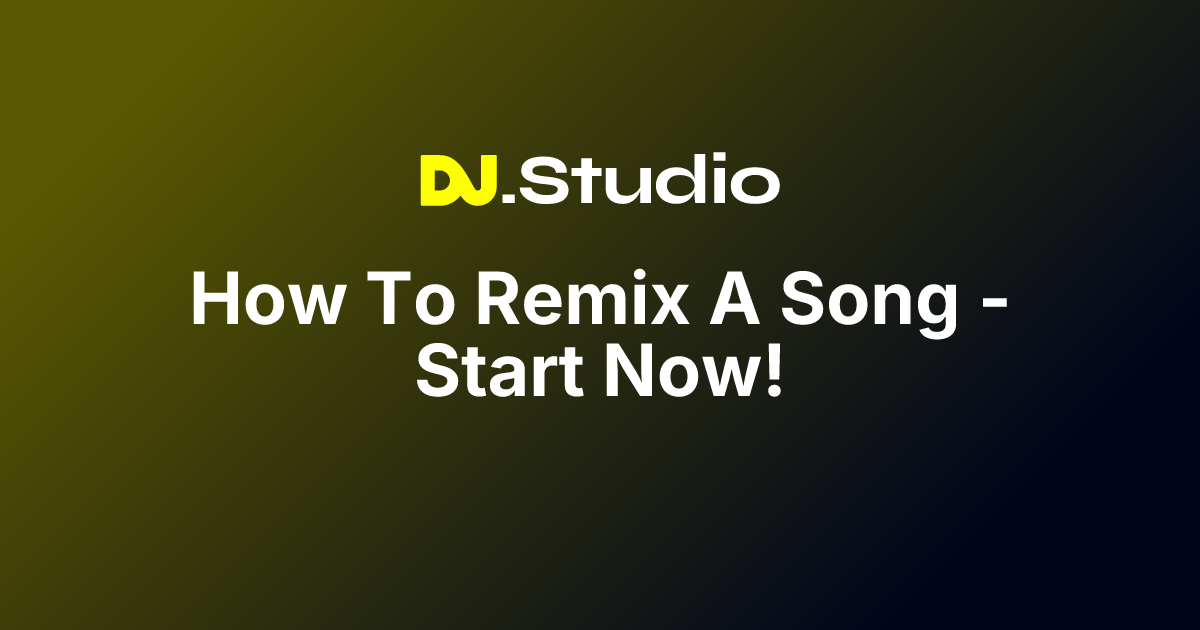 How To Remix A Song - Start Now! | DJ.Studio