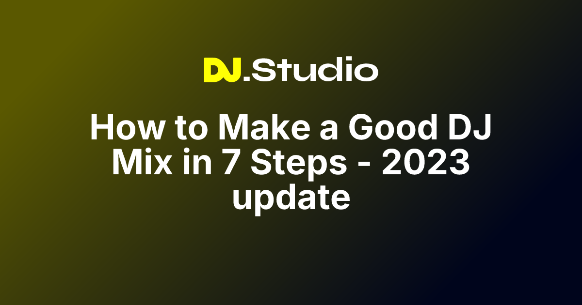 How to Make a Good DJ Mix in 7 Steps - 2023 update | DJ.Studio