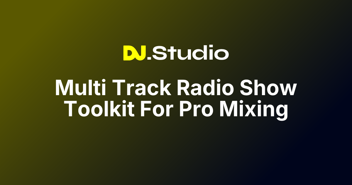 Multi Track Radio Show Toolkit For Pro Mixing | DJ.Studio