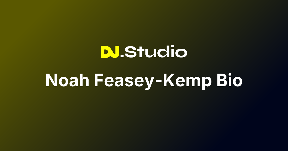 Noah Feasey-Kemp Bio | DJ.Studio