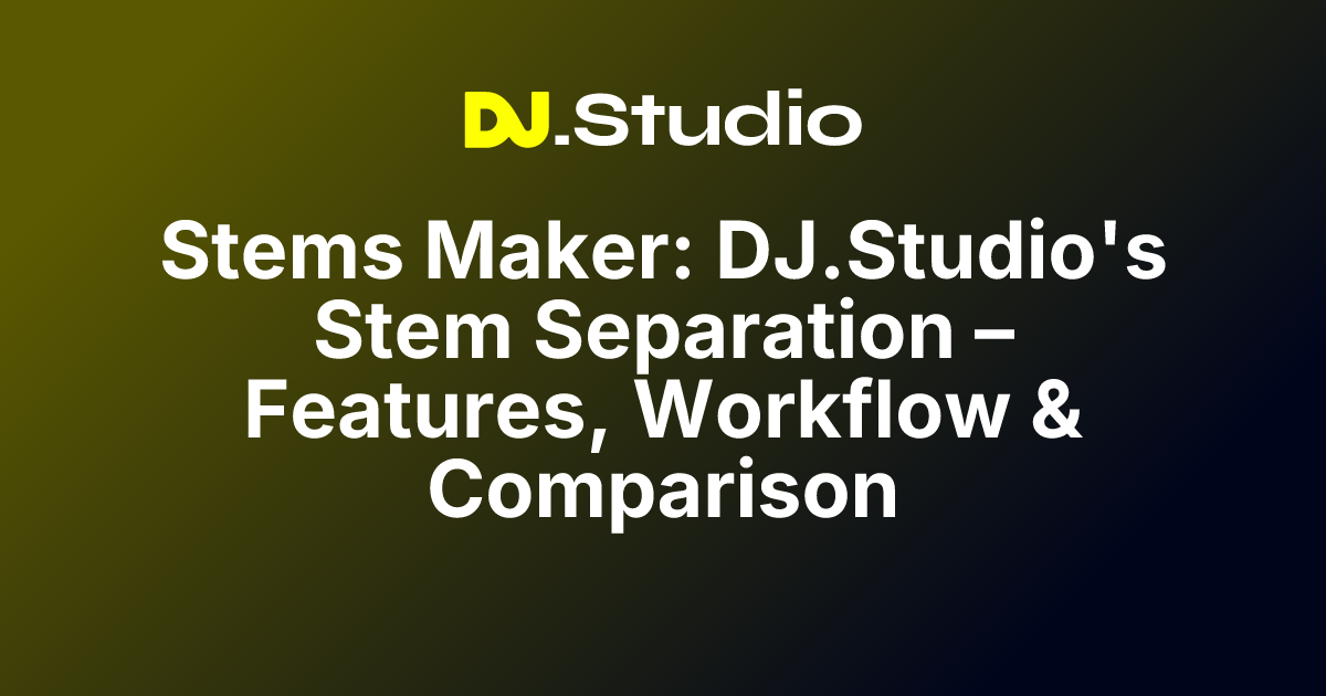 Stems Maker: DJ.Studio's Stem Separation – Features, Workflow & Comparison | DJ.Studio