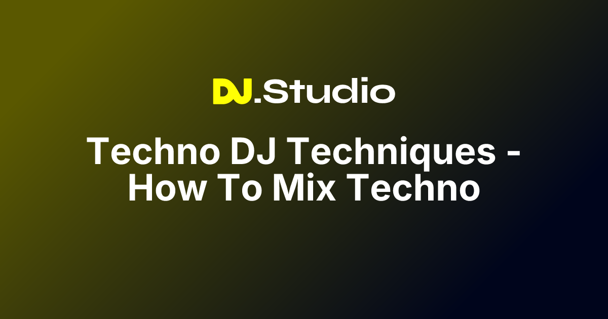 Techno DJ Techniques - How To Mix Techno | DJ.Studio