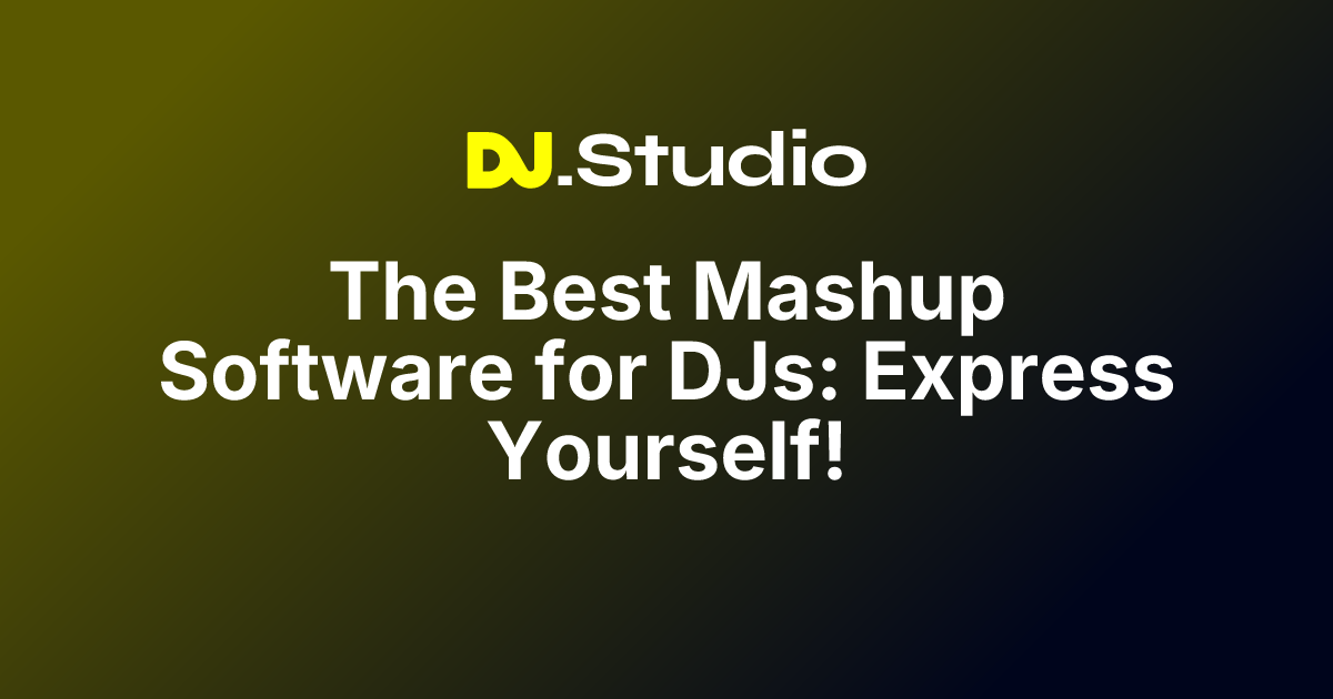 The Best Mashup Software for DJs: Express Yourself! | DJ.Studio