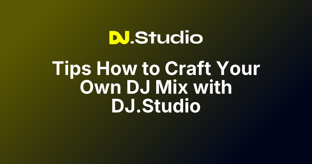 Tips How to Craft Your Own DJ Mix with DJ.Studio | DJ.Studio