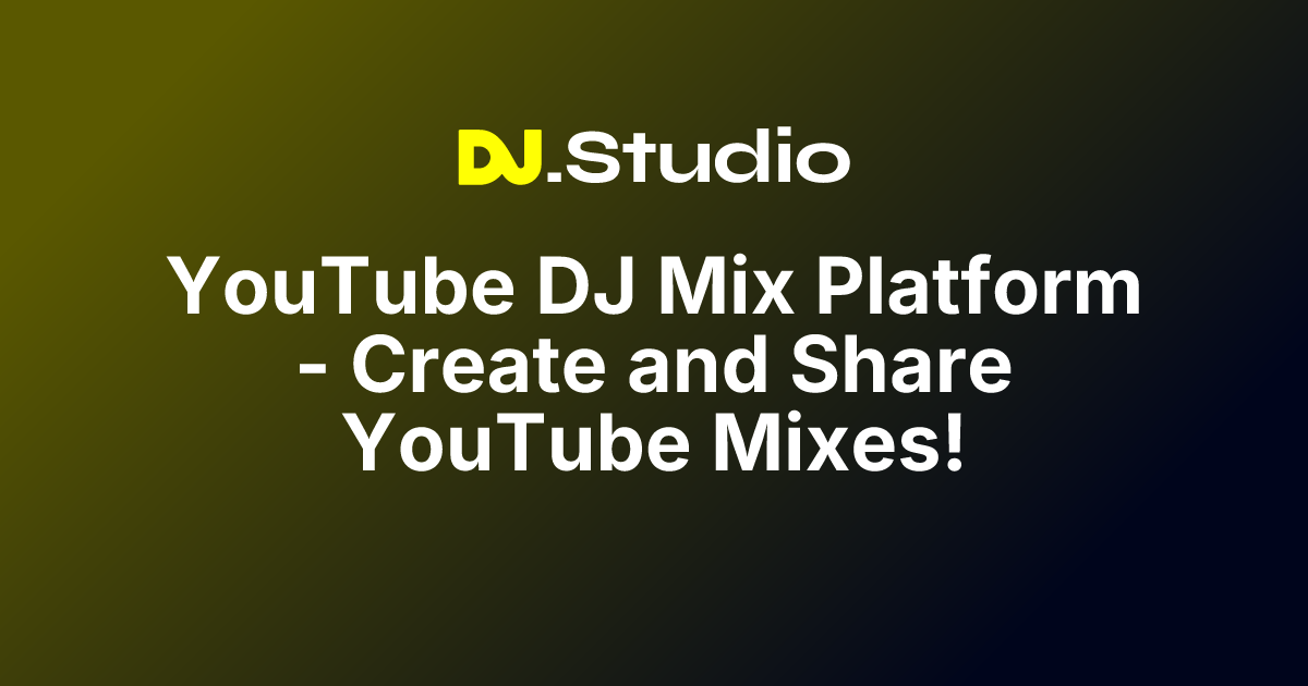 YouTube DJ Mix Platform - Create and Share YouTube Mixes! | DJ.Studio